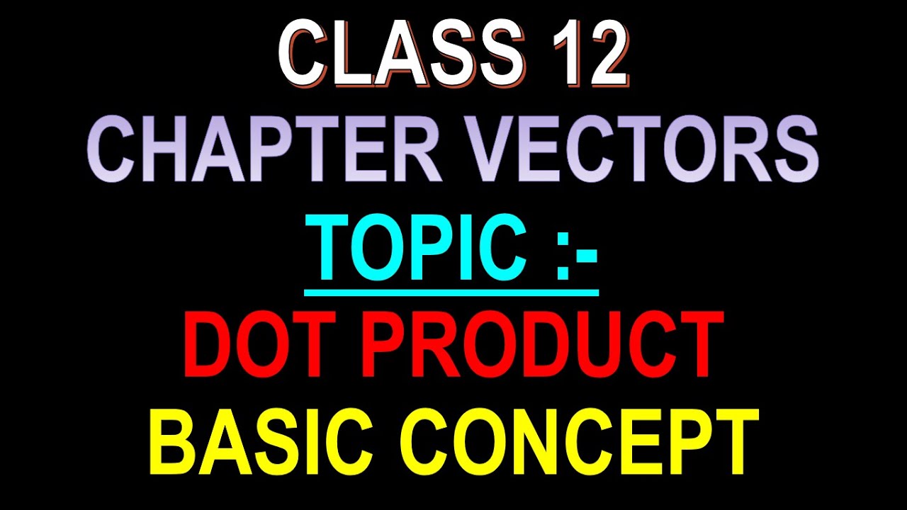 CLASS 12 | CHAPTER VECTORS | TOPIC :- DOT PRODUCT | SCALAR PRODUCT ...
