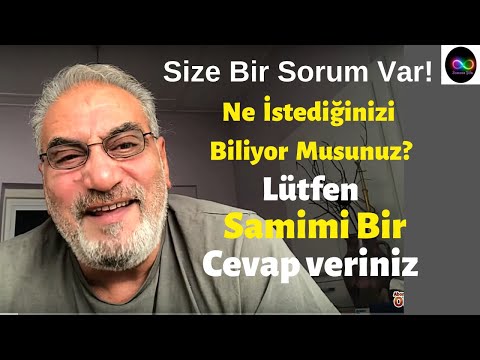 Size Bir Sorum Var!  Ne İstediğinizi Biliyor Musunuz? Lütfen Samimi Bir Cevap Veriniz