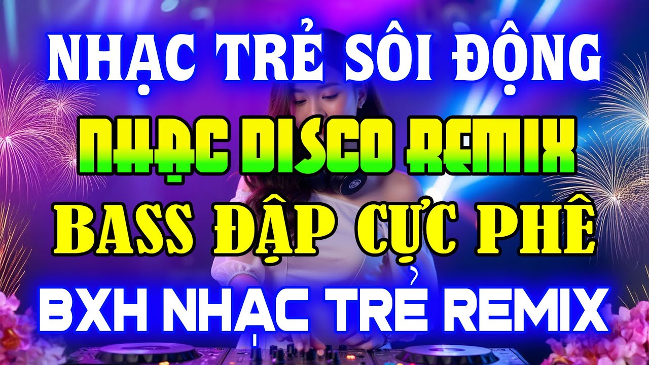 NHẠC TRẺ DISCO REMIX 2024 SÔI ĐỘNG - TUYỂN TẬP NHẠC REMIX HAY NHẤT NGHE ...