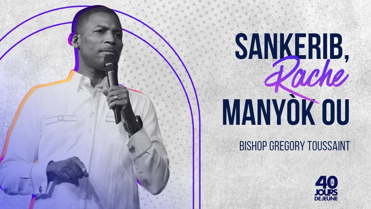 Sankerib, Rache Manyòk Ou!! | Bishop Gregory Toussaint | 40 Jours de ...