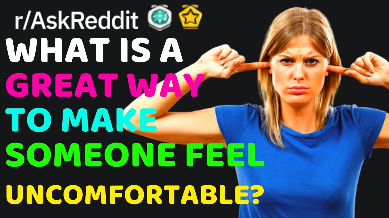 What is a great way to make someone feel uncomfortable? (r/AskReddit ...
