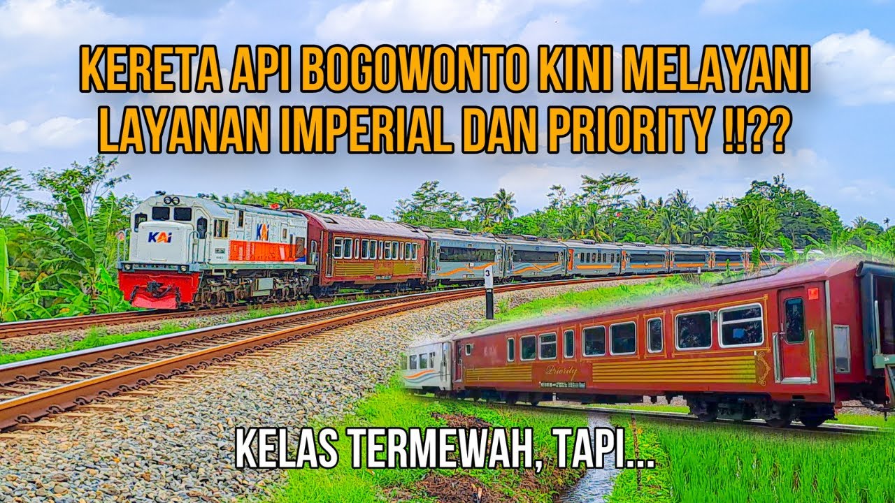 SAAT INI KERETA API BOGOWONTO MELAYANI KELAS IMPERIAL DAN PRIORITY ⁉️ ...