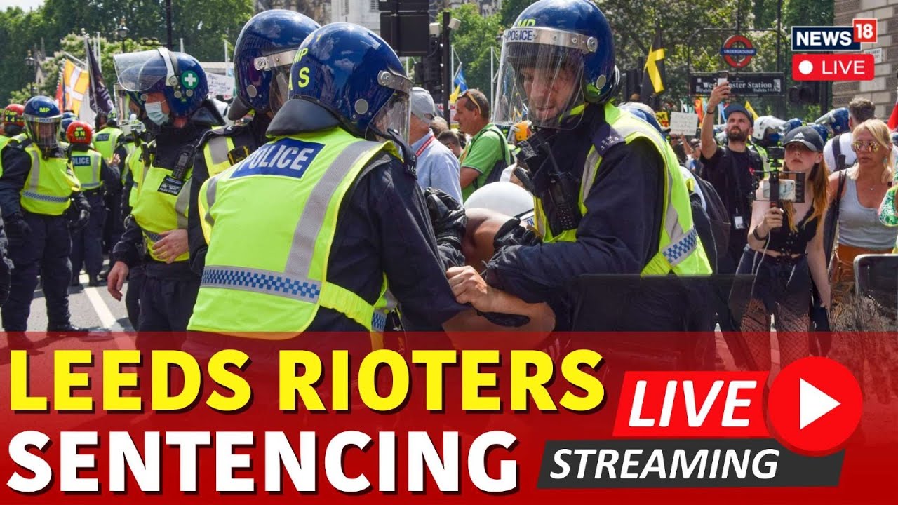 UK Riots Live | Rioters Sentenced In Leeds Live | Leeds Riots Arrests ...
