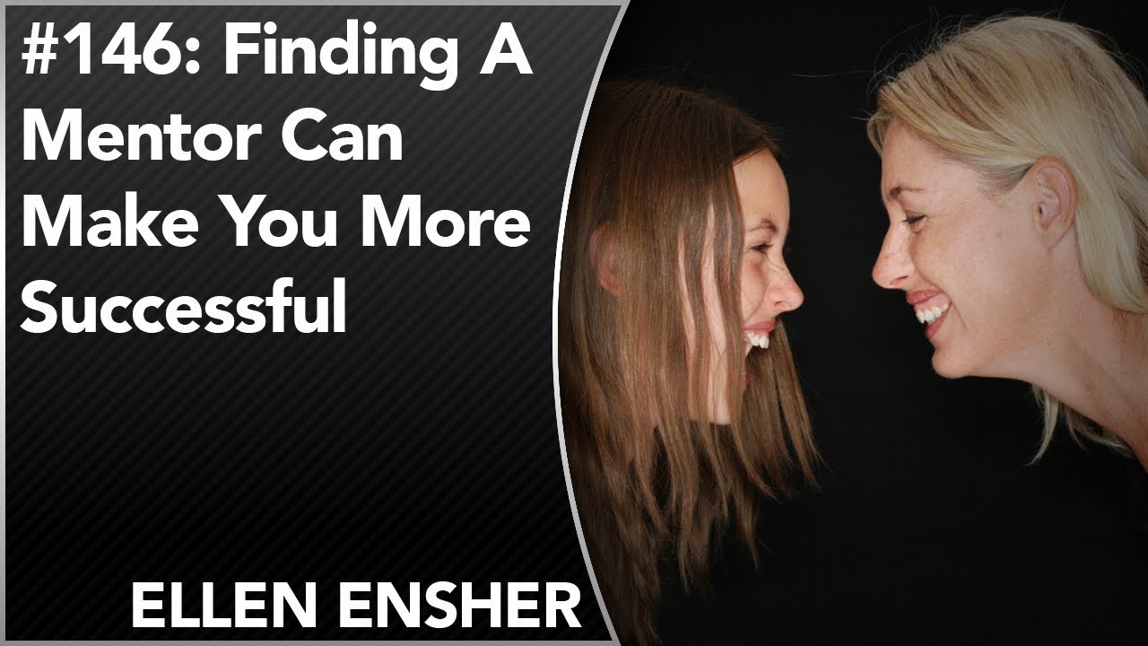 #146: Finding A Mentor Can Make You More Successful | Ellen Ensher ...