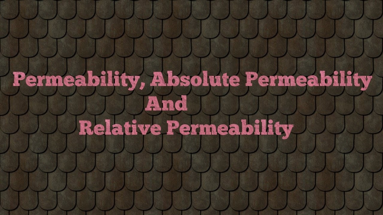 Permeability, Absolute permeability, Relative Permeability in ...