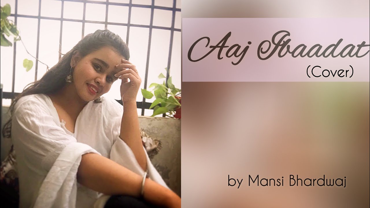 Aaj Ibaadat - Javed Bashir | Bajirao Mastani | (Cover) by Mansi Bhardwaj - YouTube