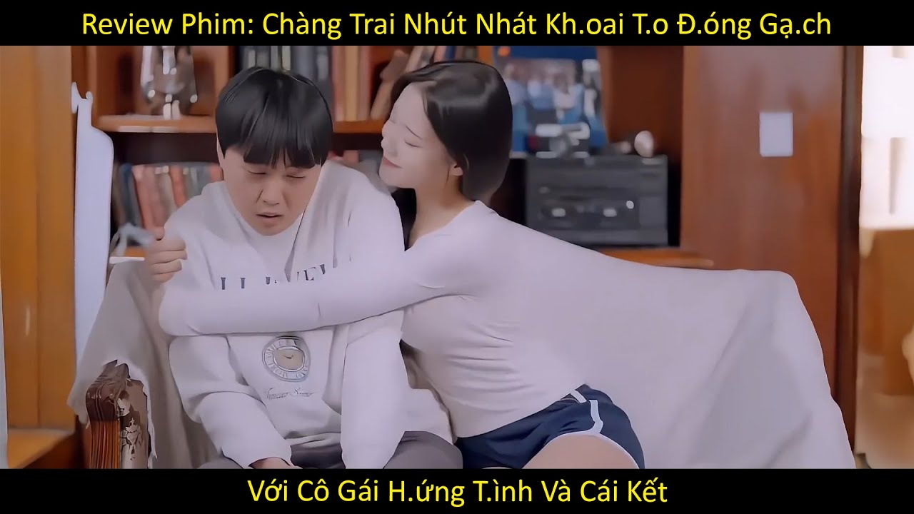Review Phim: Chàng Trai Nhút Nhát Kh.oai T.o Đ.óng Gạ.ch Với Cô Gái H.ứng T.ình Và Cái Kết - YouTube