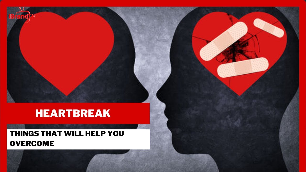 HEARTBREAK: THINGS THAT WILL HELP YOU OVERCOME - YouTube