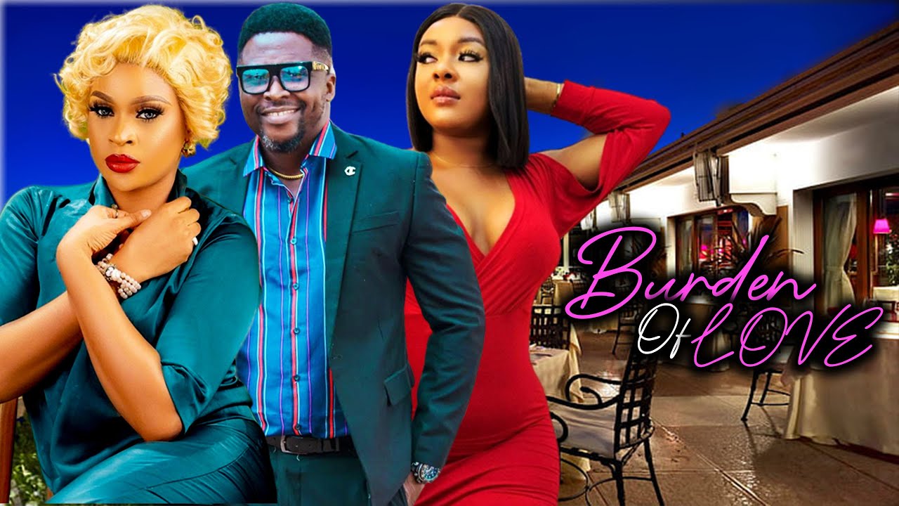BURDEN OF LOVE (IFEKA DORIS, ROMANTIC MOVIE)Nollywood Movies-2023Latest ...