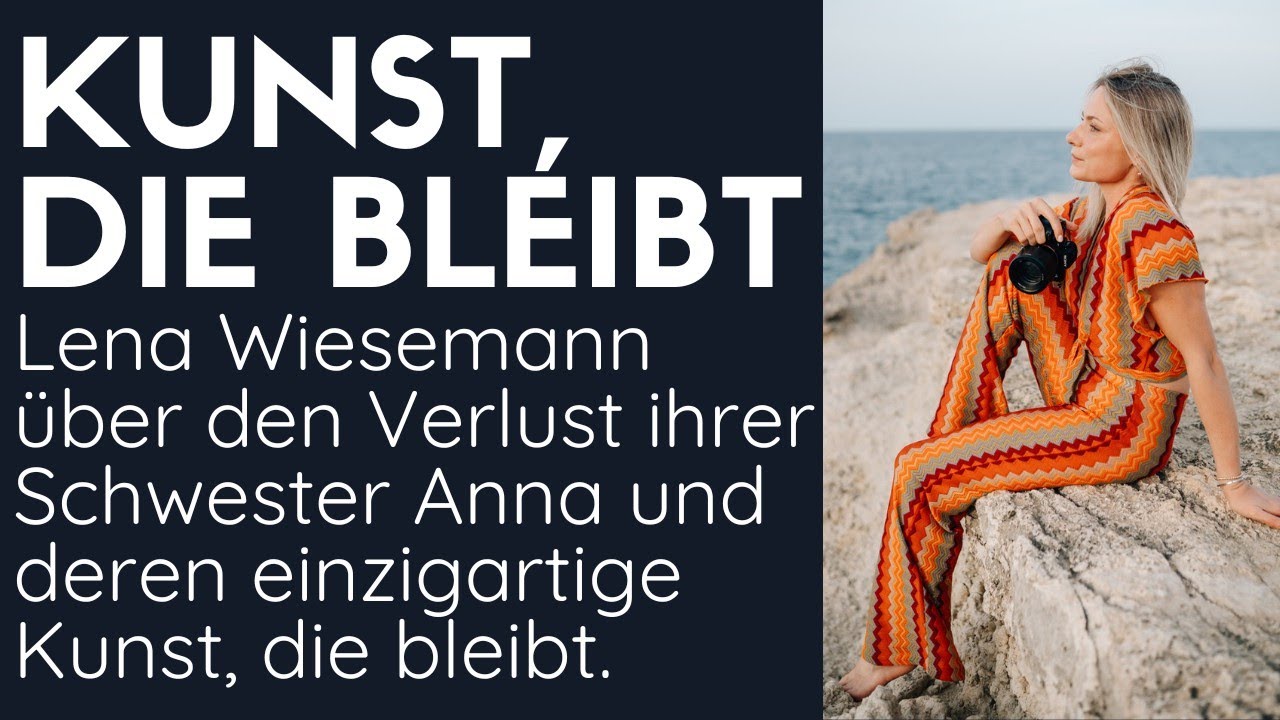 Kunst, die bleibt: Lena Wiesemann über ihre Schwester Anna, deren Kunst ...