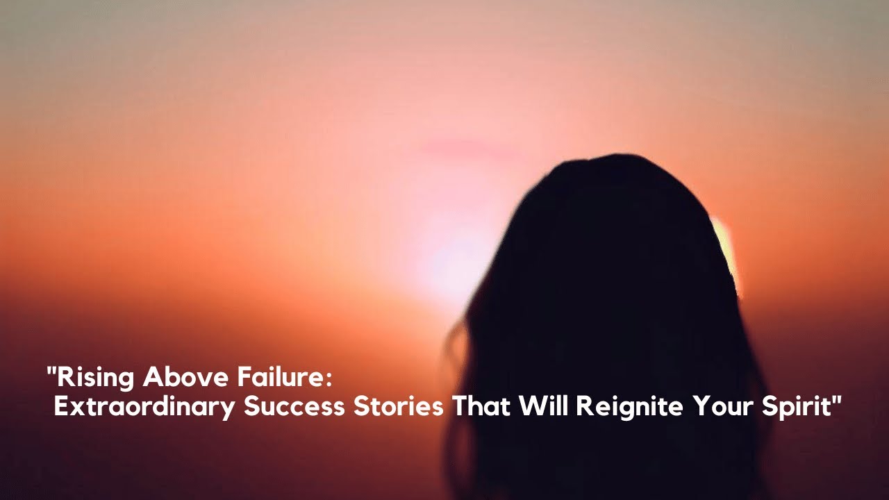"Rising Above Failure: Extraordinary Success Stories That Will Reignite ...