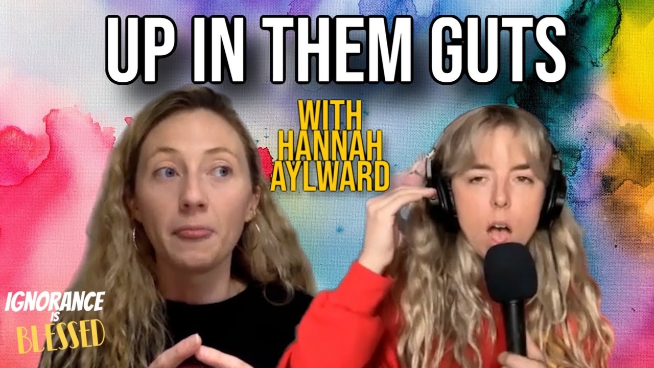 Ignorance is Blessed - Ep. 205 Up in Them Guts with Hannah Aylward ...