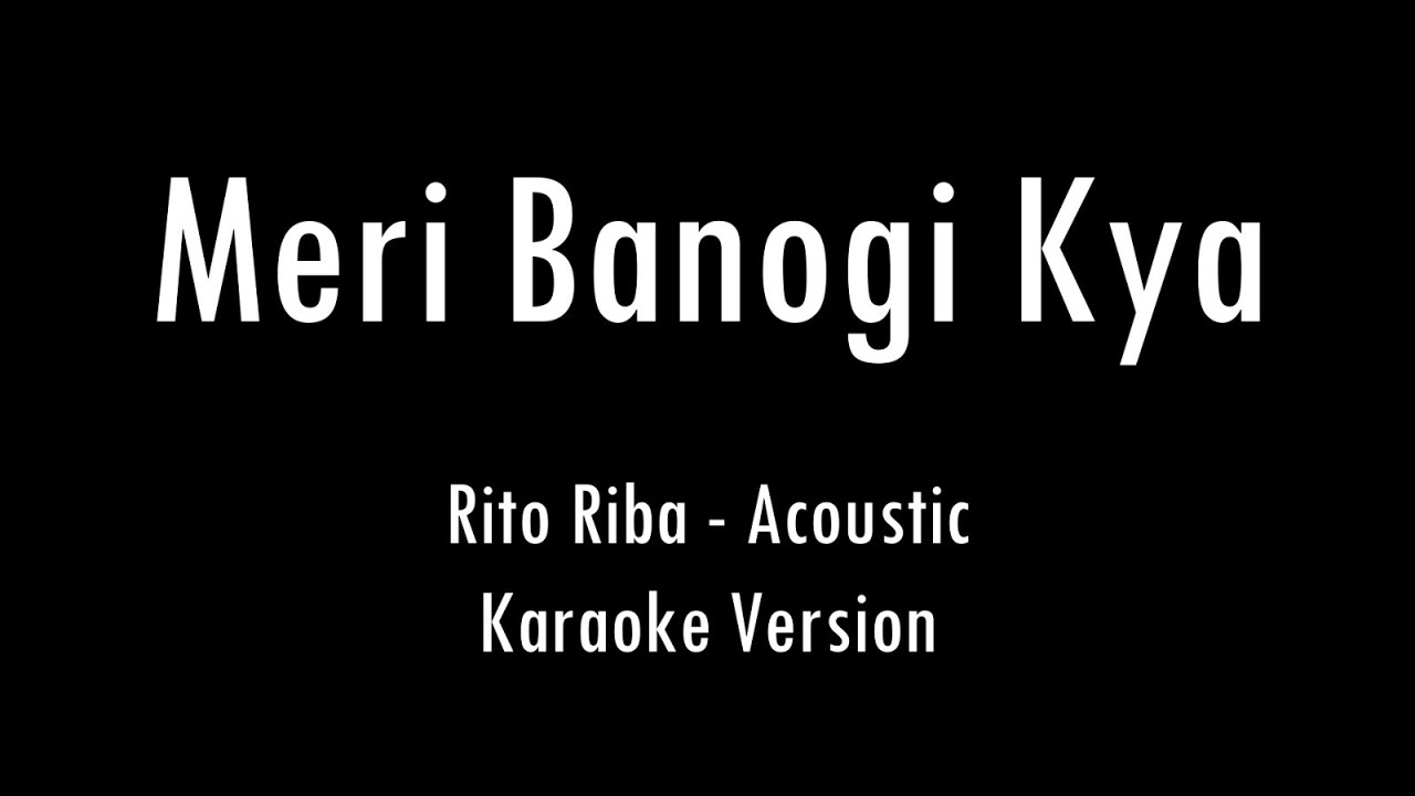 Meri Banogi Kya | Rito Riba | Karaoke With Lyrics | Only Guitar Chords ...