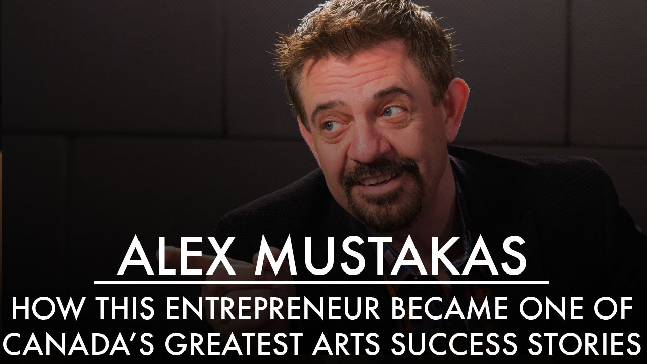 Alex Mustakas | How This Entrepreneur Became one of Canada’s Greatest ...