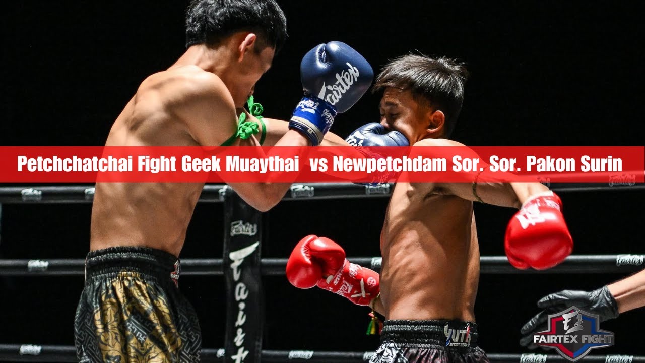 Ringside Muay Thai With Petchchatchai Fight Geek Muaythai vs Newpetchdam Sor. Sor. Pakon Surin ...