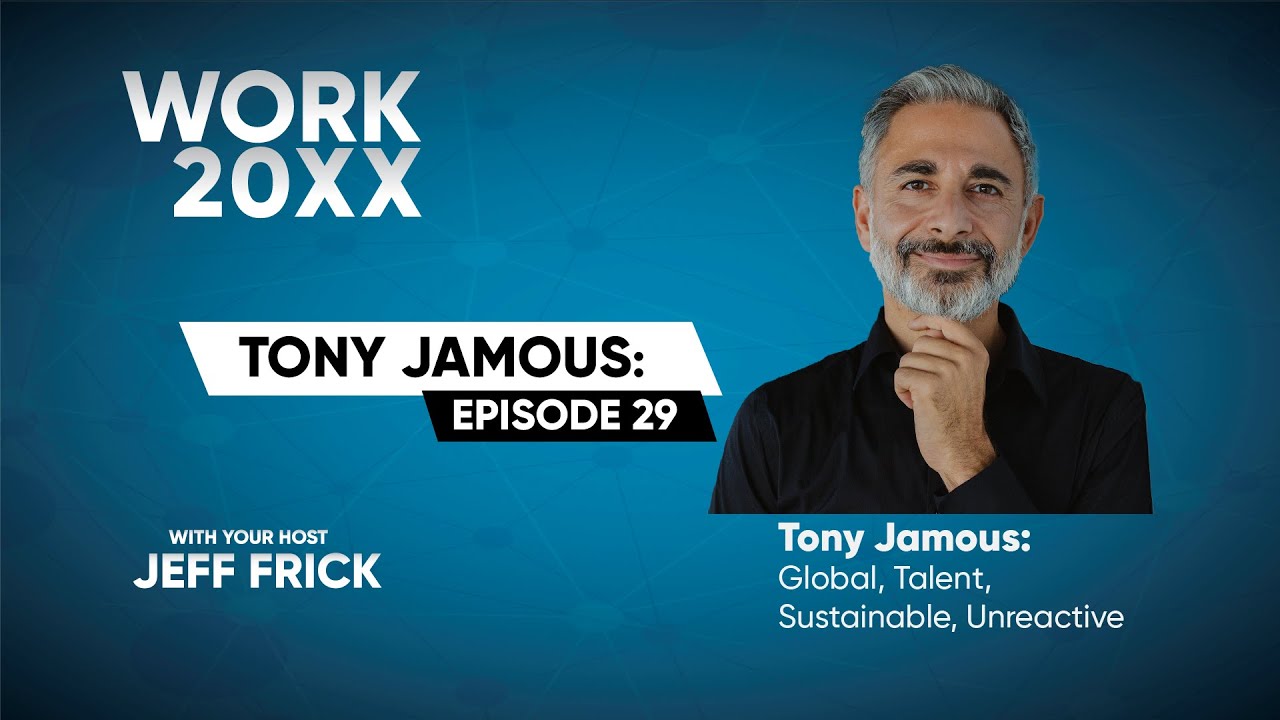 Tony Jamous: Global, Talent, Sustainable, Unreactive | Work 20XX - YouTube