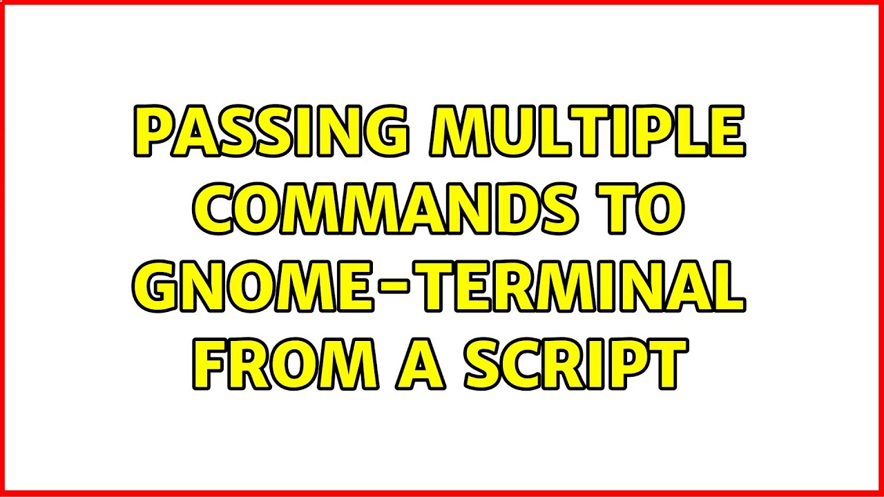 Passing Multiple Commands To Gnome terminal From A Script YouTube Passing Multiple Commands To Gnome terminal From A Script YouTube
