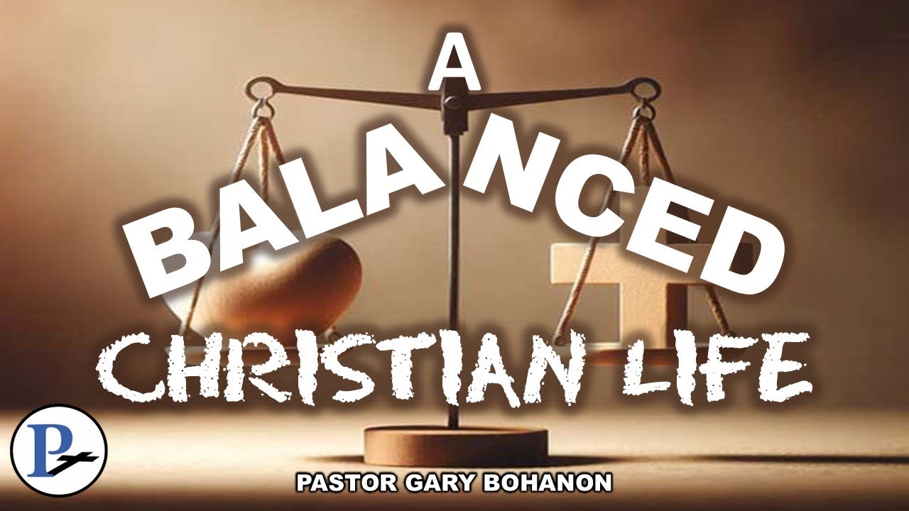 A Balanced Christian Life - Pastor Gary Bohanon - YouTube