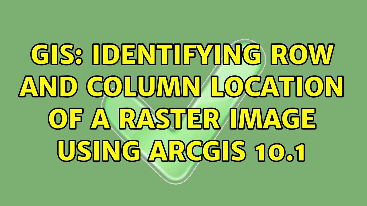 GIS: Identifying row and column location of a raster image using ArcGIS ...