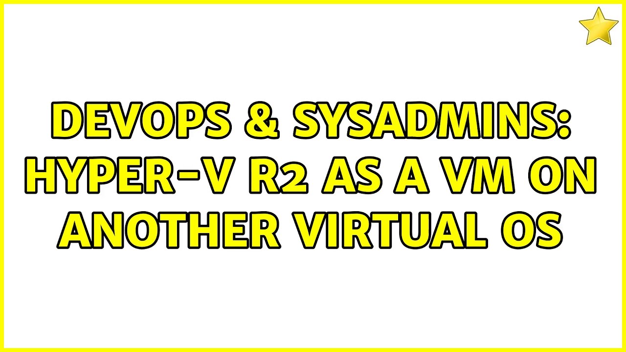 Devops And Sysadmins Hyper V R2 As A Vm On Another Virtual Os 2 Solutions Youtube