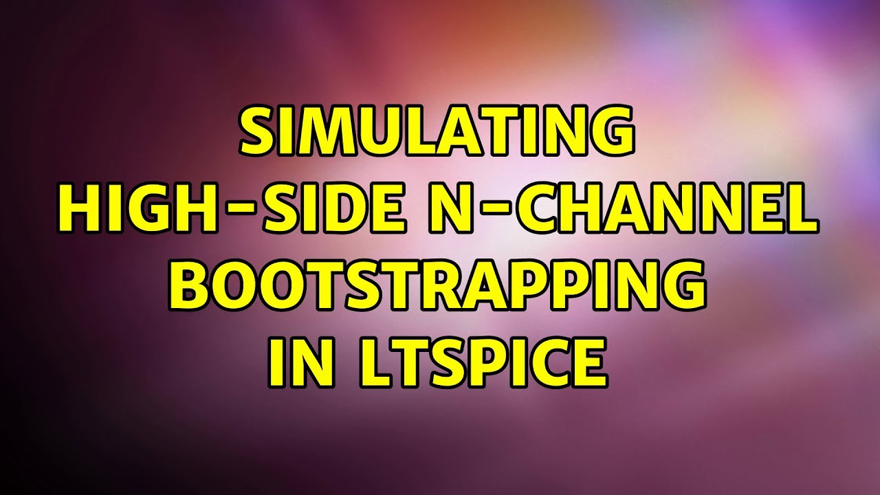 Simulating High-Side N-Channel Bootstrapping in LTspice - YouTube