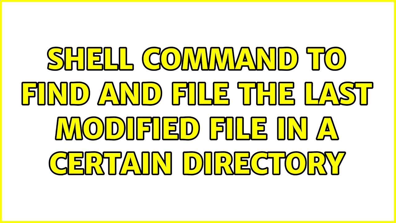 Shell Command To Find And File The Last Modified File In A Certain Shell Command To Find And File The Last Modified File In A Certain