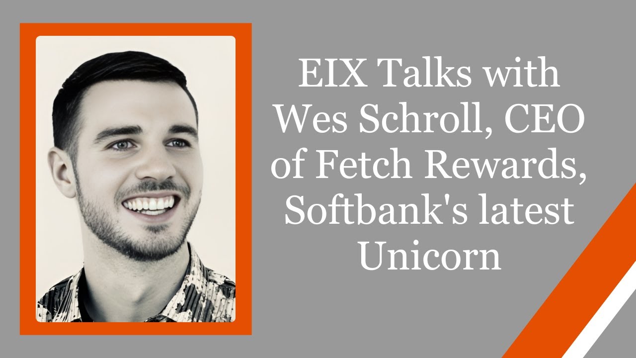 EIX Talks with Wes Schroll, CEO of Fetch Rewards, Softbank's latest ...