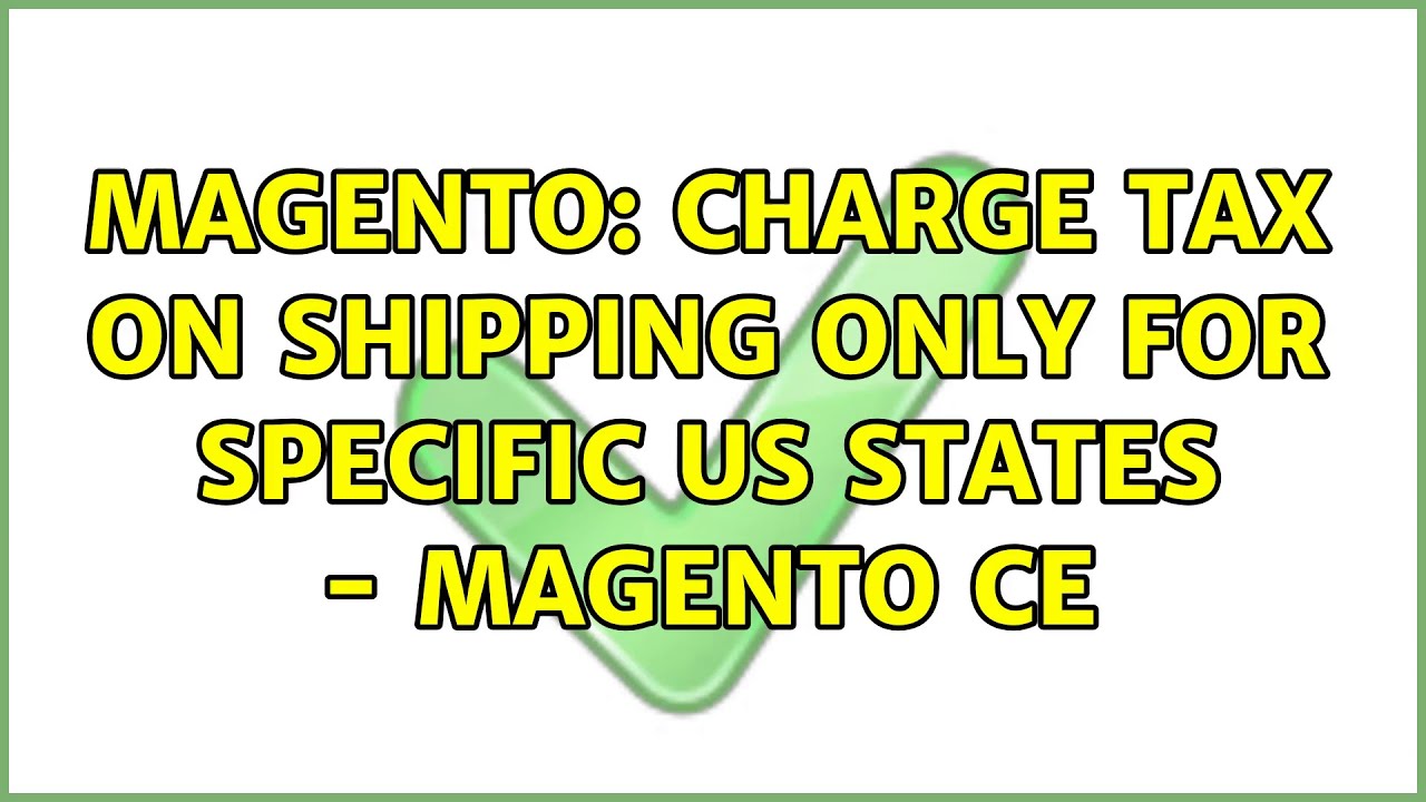 Magento Charge Tax On Shipping Only For Specific US States Magento magento-charge-tax-on-shipping-only-for-specific-us-states-magento