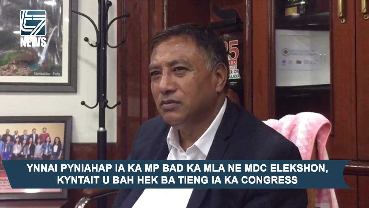 YNNAI PYNIAHAP IA KA MP BAD KA MLA NE MDC ELEKSHON, KYNTAIT U BAH HEK BA TIENG IA KA CONGRESS ...