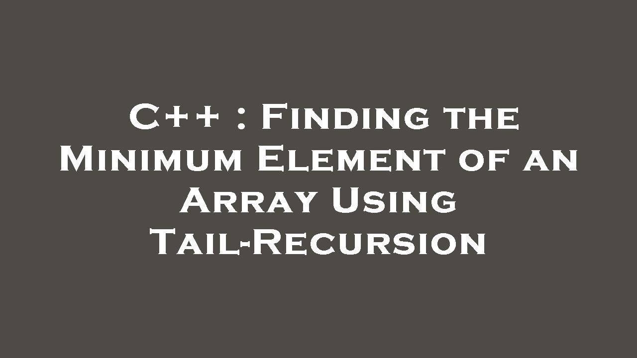C Finding The Minimum Element Of An Array Using Tail Recursion 8227
