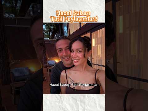 Hazal Subaşı Tatil Paylaşımları!