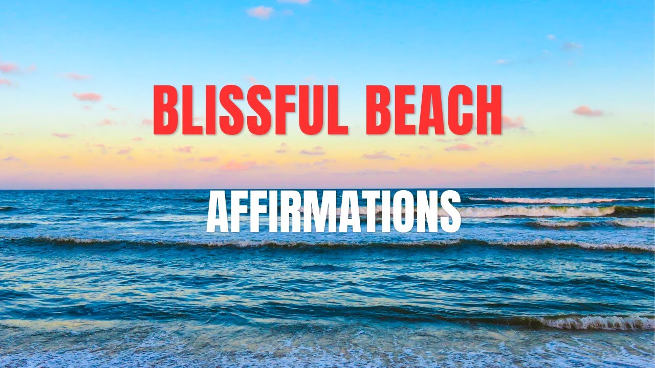 Blissful Beach: Powerful Affirmations to Transform Your Life | Relaxing ...