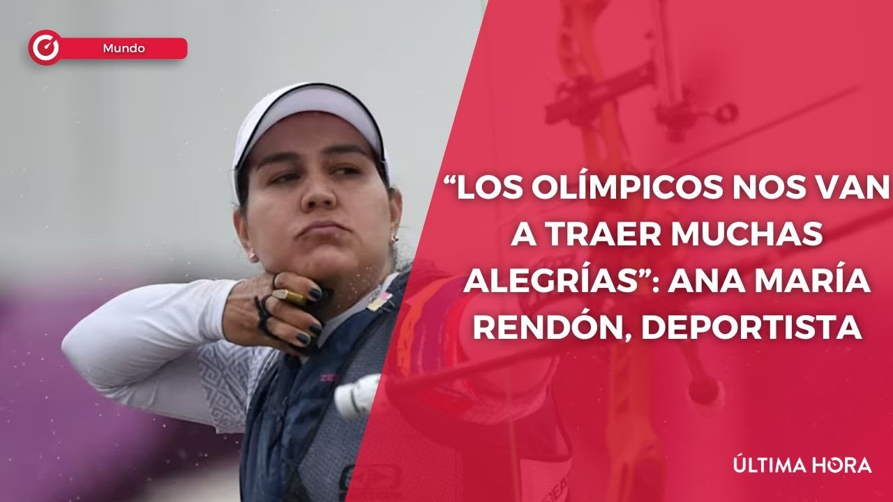 ”Los Olímpicos nos van a traer muchas alegrías”: Ana María Rendón ...