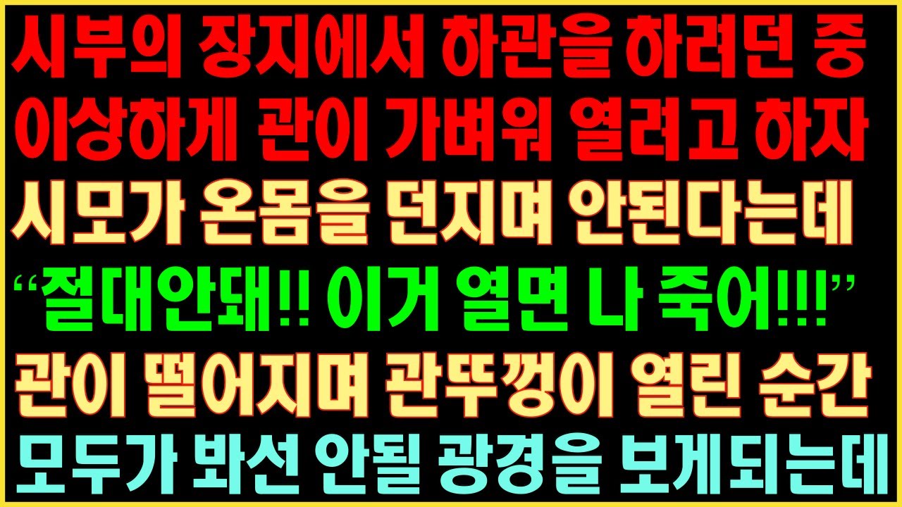실화사연 시부의 장지서 하관 하던중 이상하게 관이 가벼워 열려자 시모가 온몸을 던지며 안된다는데 이거 열면 나 죽어” 관이
