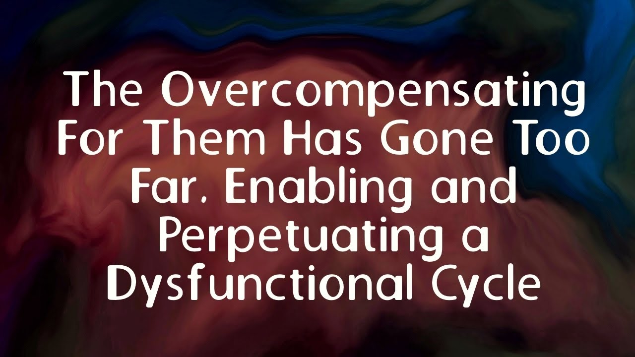 The Overcompensating For Them Has Gone Too Far, Enabling and ...