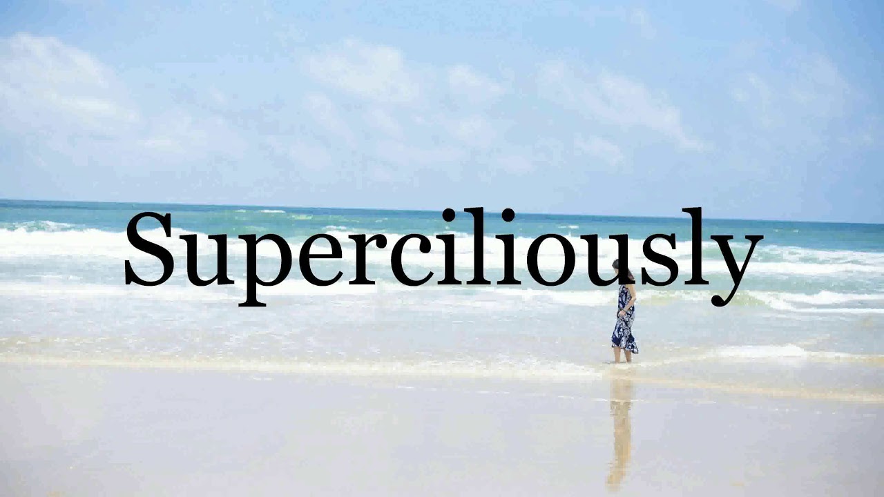 How To Pronounce Superciliously🌈🌈🌈🌈🌈🌈Pronunciation Of Superciliously ...