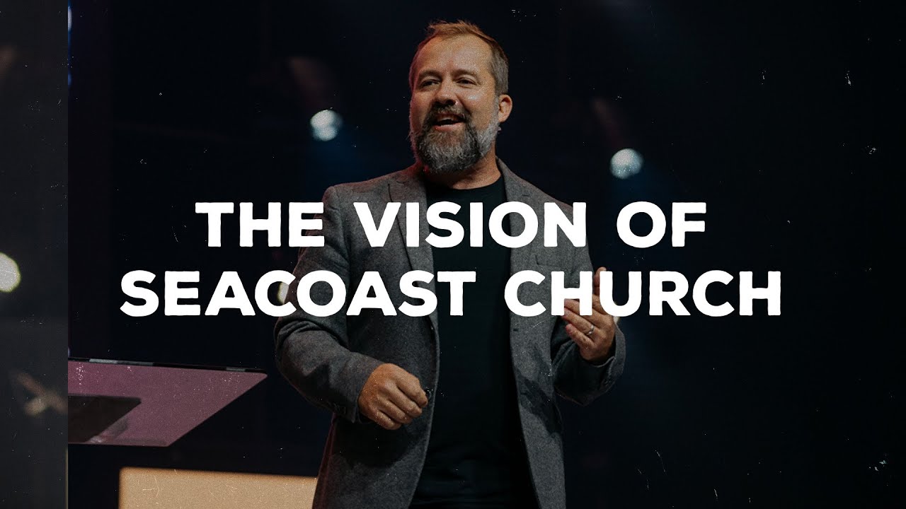 The Vision of Seacoast Church - YouTube