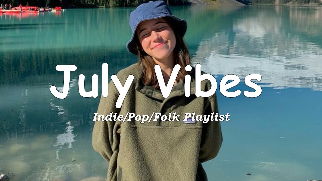 July Vibes | Chill songs make you have a good July vibes | Indie/Pop ...