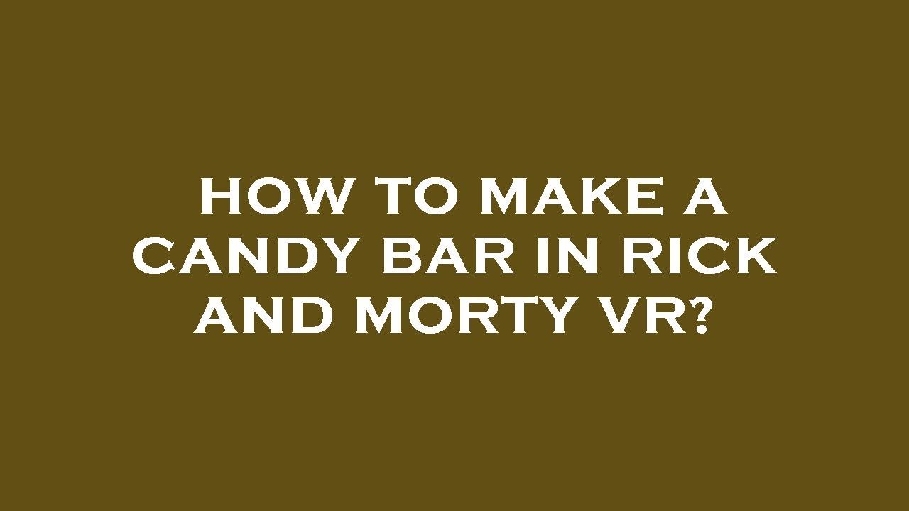 How to make a candy bar in rick and morty vr? - YouTube