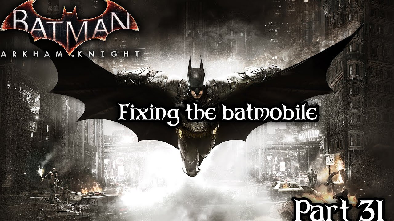 Fixing the batmobile Batman Arkham Knight Part 31 - YouTube