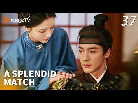 FULL【A Splendid Match 】37✨General led troops on a diplomatic mission, but his whereabouts are unknow