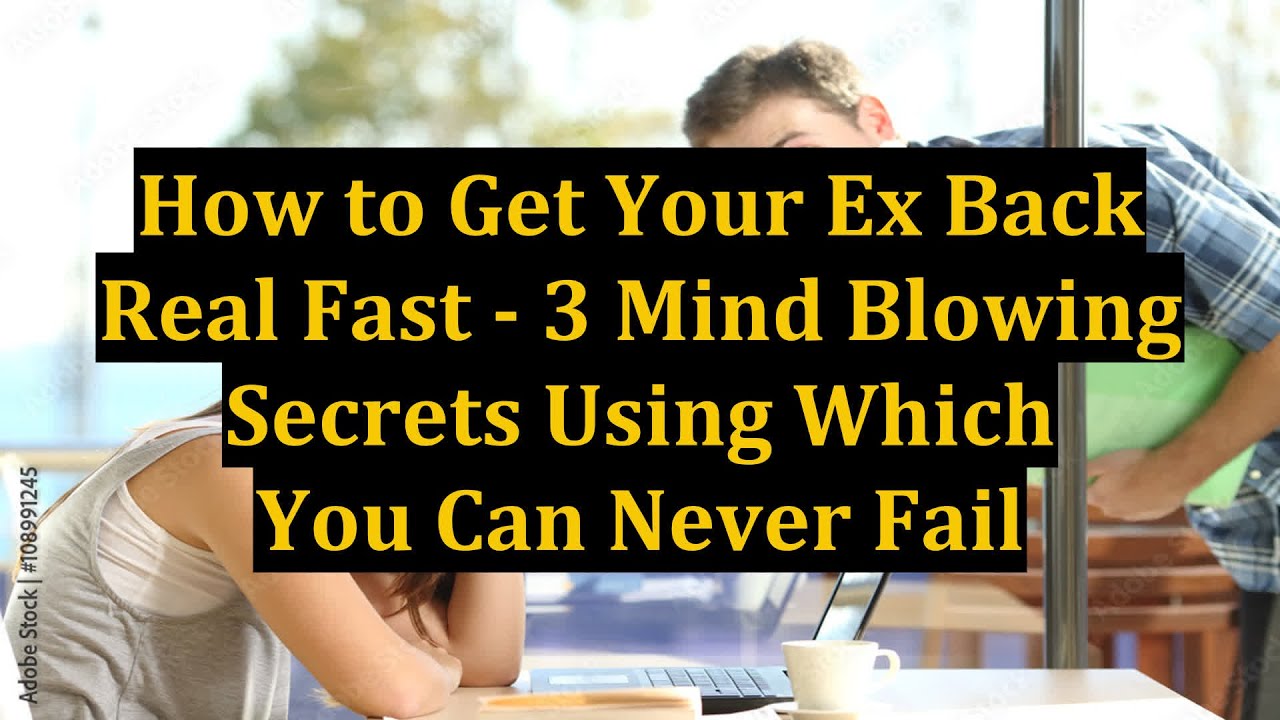 How to Get Your Ex Back Real Fast - 3 Mind Blowing Secrets Using Which ...