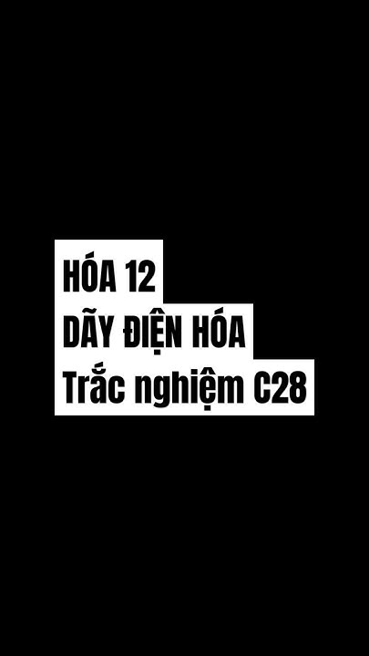 HÓA 12 - DÃY ĐIỆN HOÁ: Giải nhanh đề thi THPT | Đạt 9+ dễ dàng | Trắc nghiệm C28 - YouTube