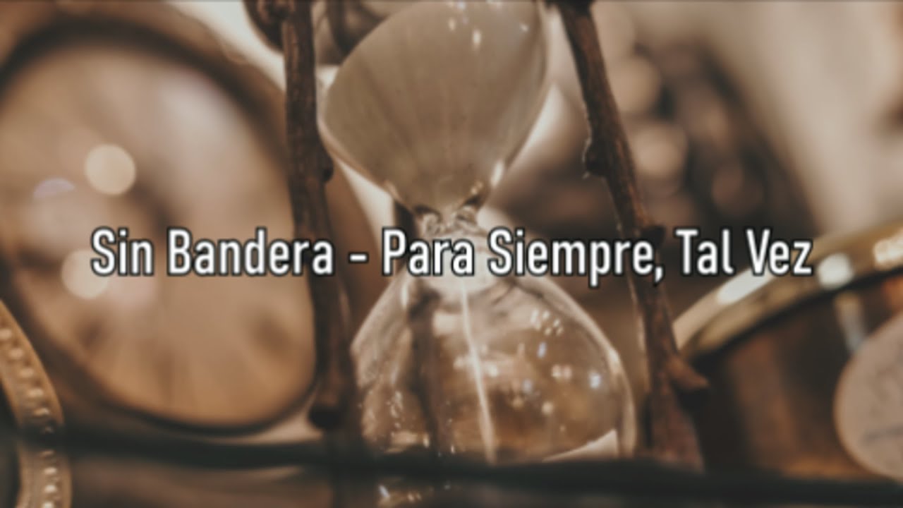 Sin Bandera - Para Siempre, Tal Vez - Letra - YouTube
