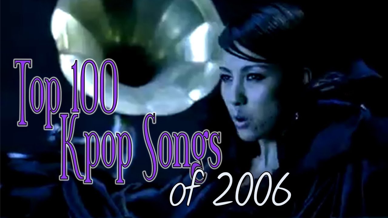 TOP 100 KPOP SONGS of 2006 - YouTube
