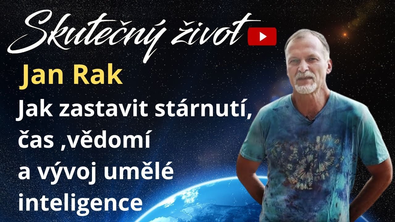Jan Rak - JAK ZASTAVIT STÁRNUTÍ ČAS VĚDOMÍ A VÝVOJ UMĚLÉ INTELIGENCE ...