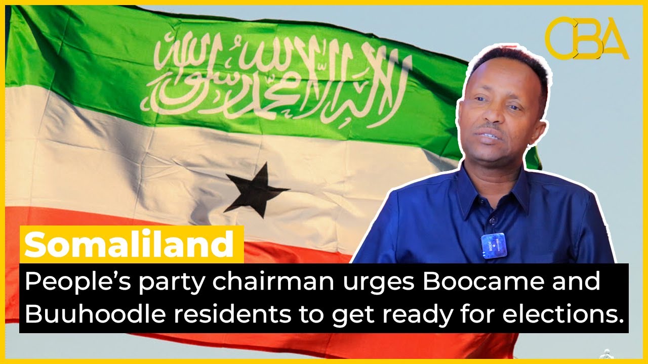 Somaliland people’s party chairman urges Boocame and Buuhoodle ...