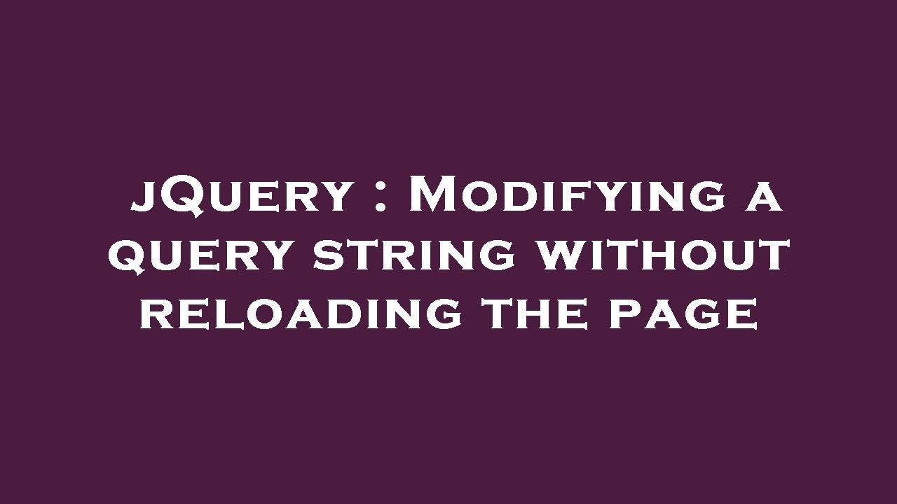 JQuery Modifying A Query String Without Reloading The Page YouTube jquery-modifying-a-query-string-without-reloading-the-page-youtube