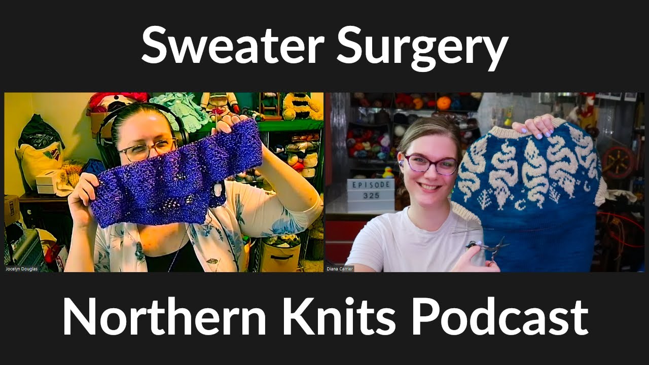 Sweater Surgery and Summer Knits | Episode 325 | Northern Knits Podcast ...