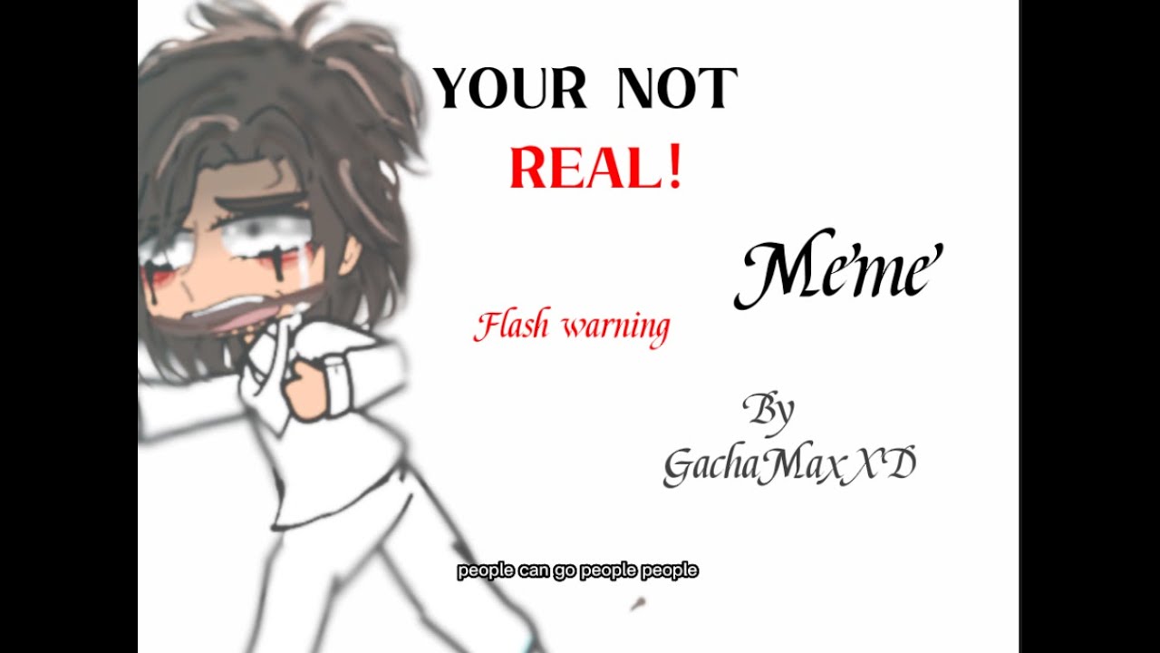 YOUR NOT REAL! || Meme || fnaf - GachaMaxXD - // people you know to ...
